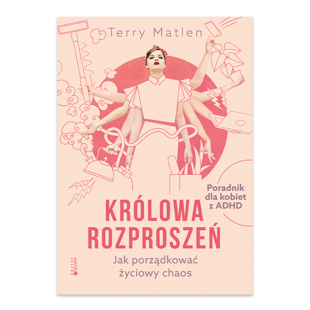 Królowa rozproszeń. Jak porządkować życiowy chaos, Terry Matlen ...